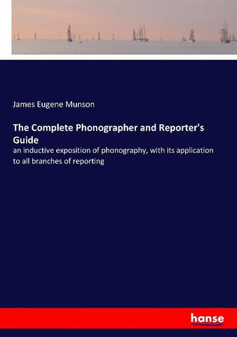 The Complete Phonographer and Reporter's Guide von James Eugene Munson ...